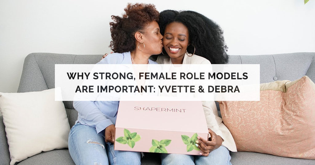 Why Strong, Female Role Models are Important: Yvette & Debra