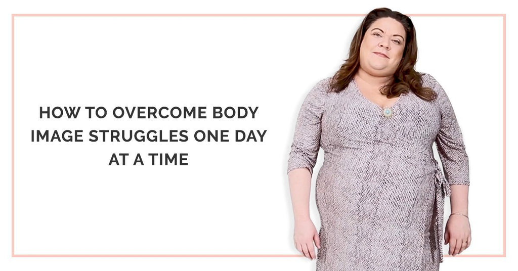 How to Overcome Body Image Struggles One Day at a Time