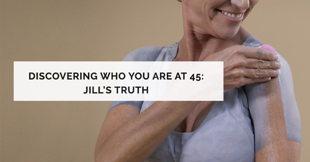 Discovering Who You Are at 45: Jill’s Truth