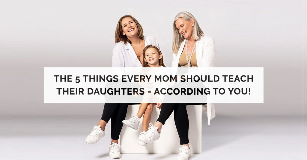 The 5 Things Every Mom Should Teach Their Daughters - According to YOU